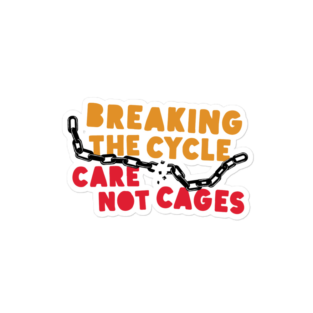 Breaking The Cycle / Care Not Cages Sticker - Deadly Connections